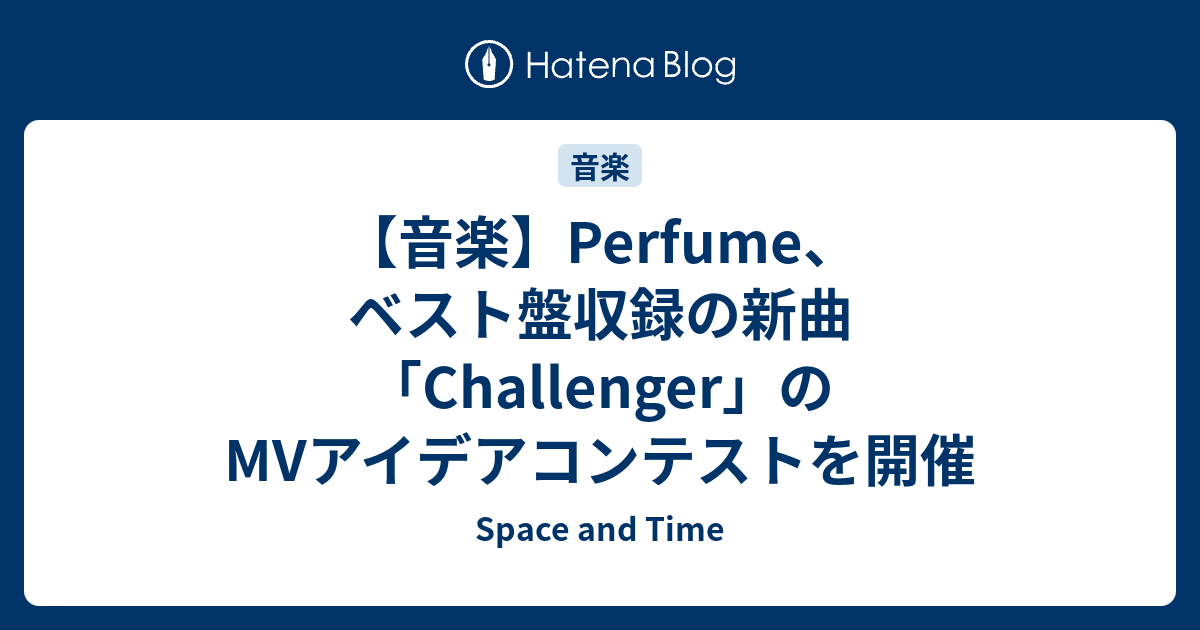 【音楽】Perfume、ベスト盤収録の新曲「Challenger」のMVアイデアコンテストを開催 - Space and Time