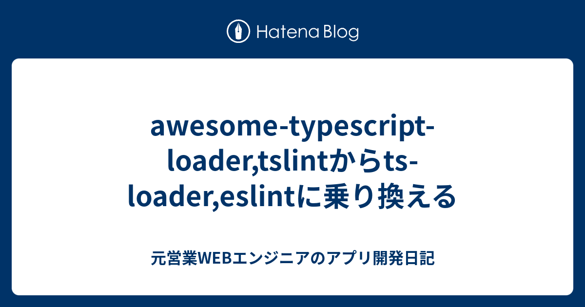awesome-typescript-loader,tslintからts-loader,eslintに乗り換える - 元営業WEBエンジニアのアプリ開発日記