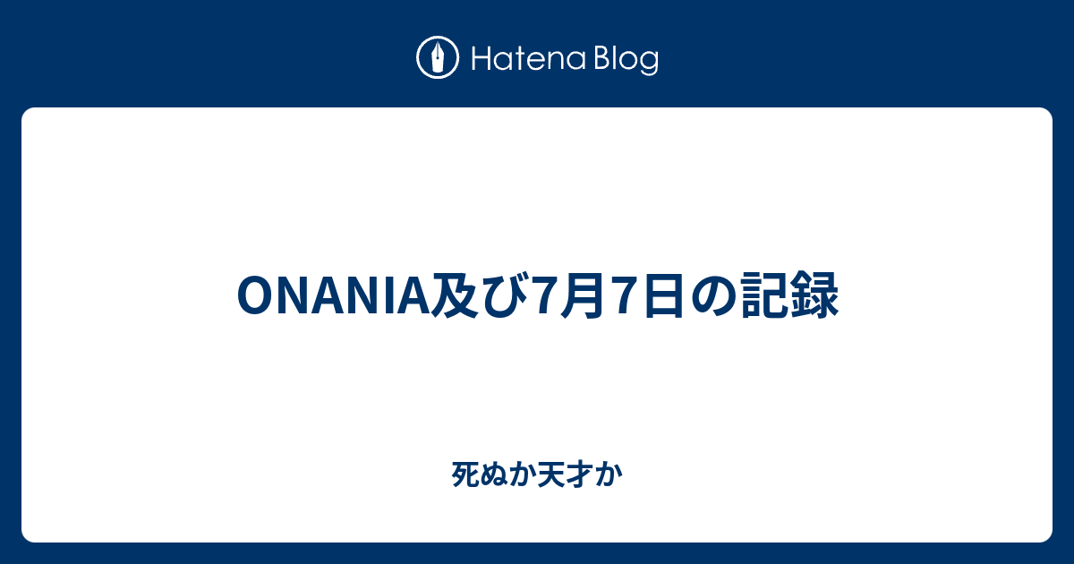 ONANIA及び7月7日の記録 - 死ぬか天才か