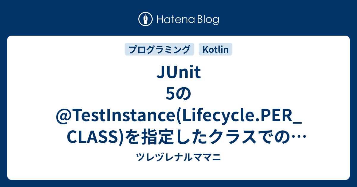 JUnit 5の@TestInstance(Lifecycle.PER_CLASS)を指定したクラスでのモックオブジェクトの生成とスタブ ...