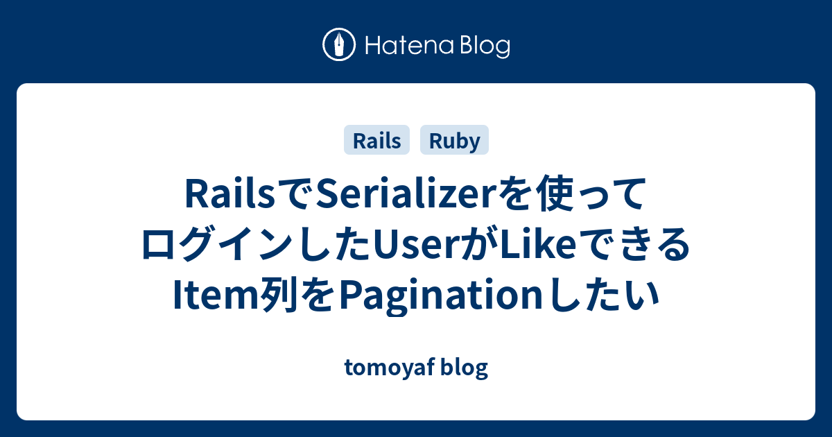 RailsでSerializerを使ってログインしたUserがLikeできるItem列をPaginationしたい - tomoyaf blog