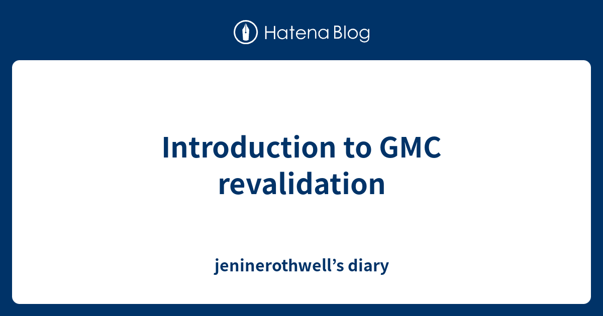 Introduction to GMC revalidation - jeninerothwell’s diary