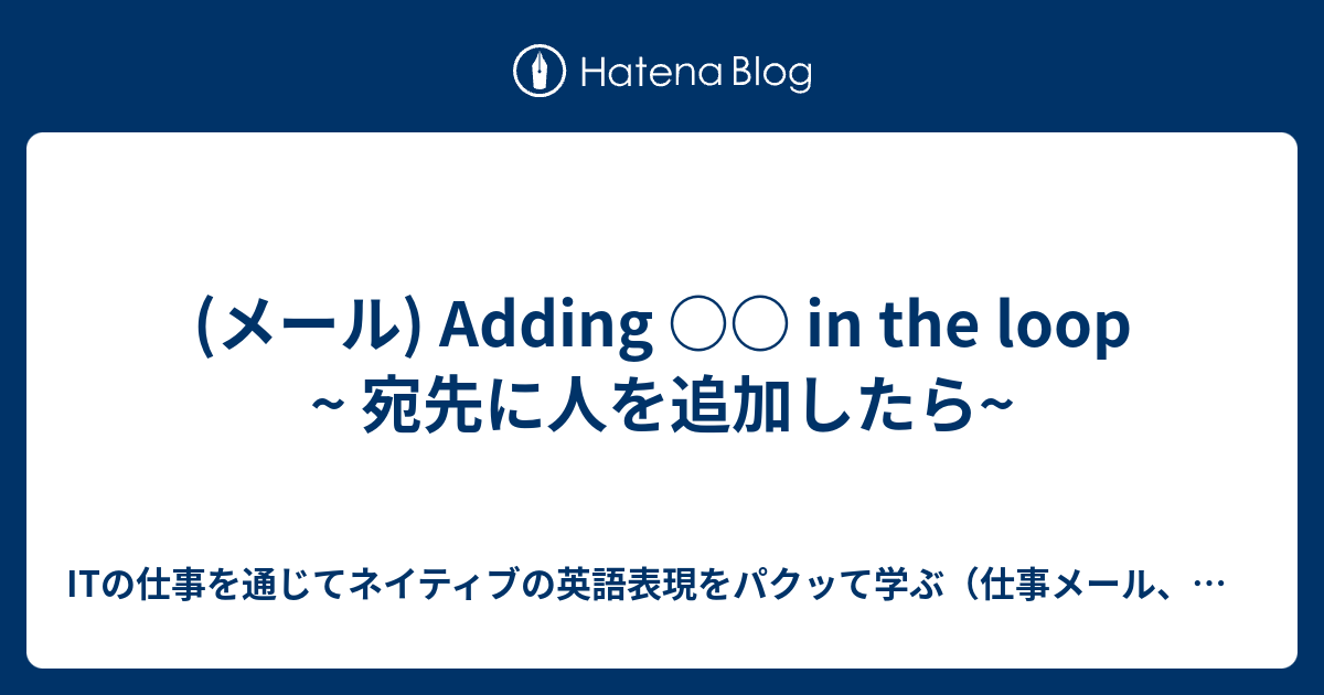 (メール) Adding in the loop ~ 宛先に人を追加したら~ - ITの仕事を通じてネイティブの英語表現をパクッて学ぶ（仕事 ...