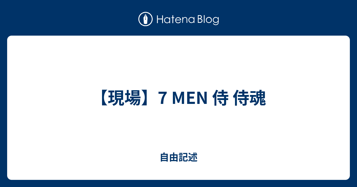 【現場】7 MEN 侍 侍魂 - 自由記述