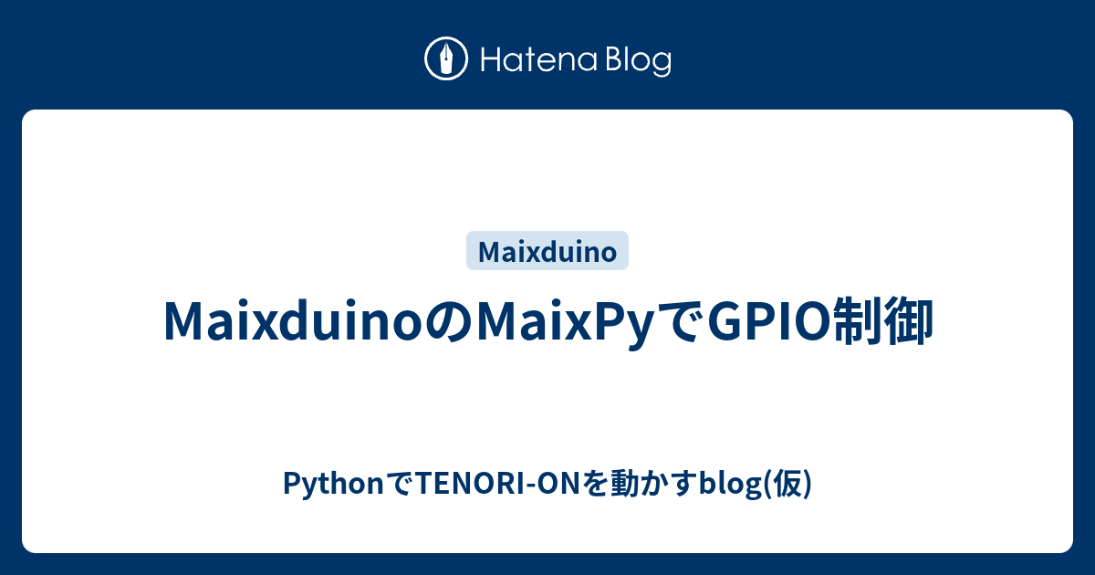 MaixduinoのMaixPyでGPIO制御 - PythonでTENORI-ONを動かすblog(仮)