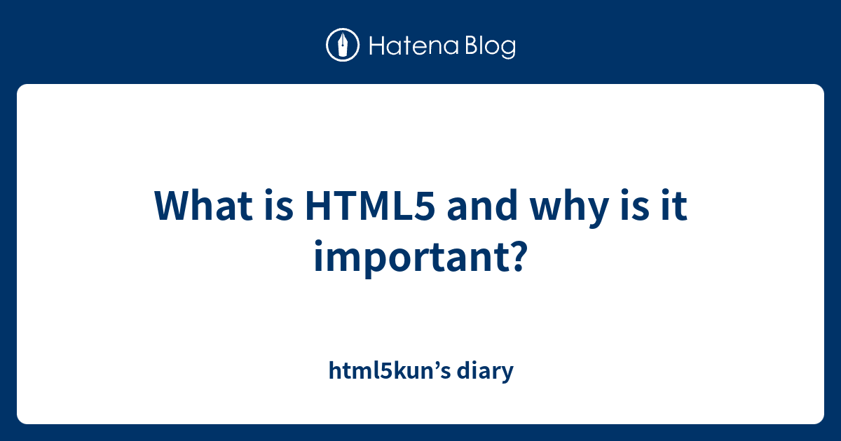 What is HTML5 and why is it important? - html5kun’s diary