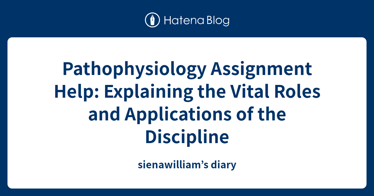 Pathophysiology Assignment Help: Explaining the Vital Roles and Applications of the Discipline ...