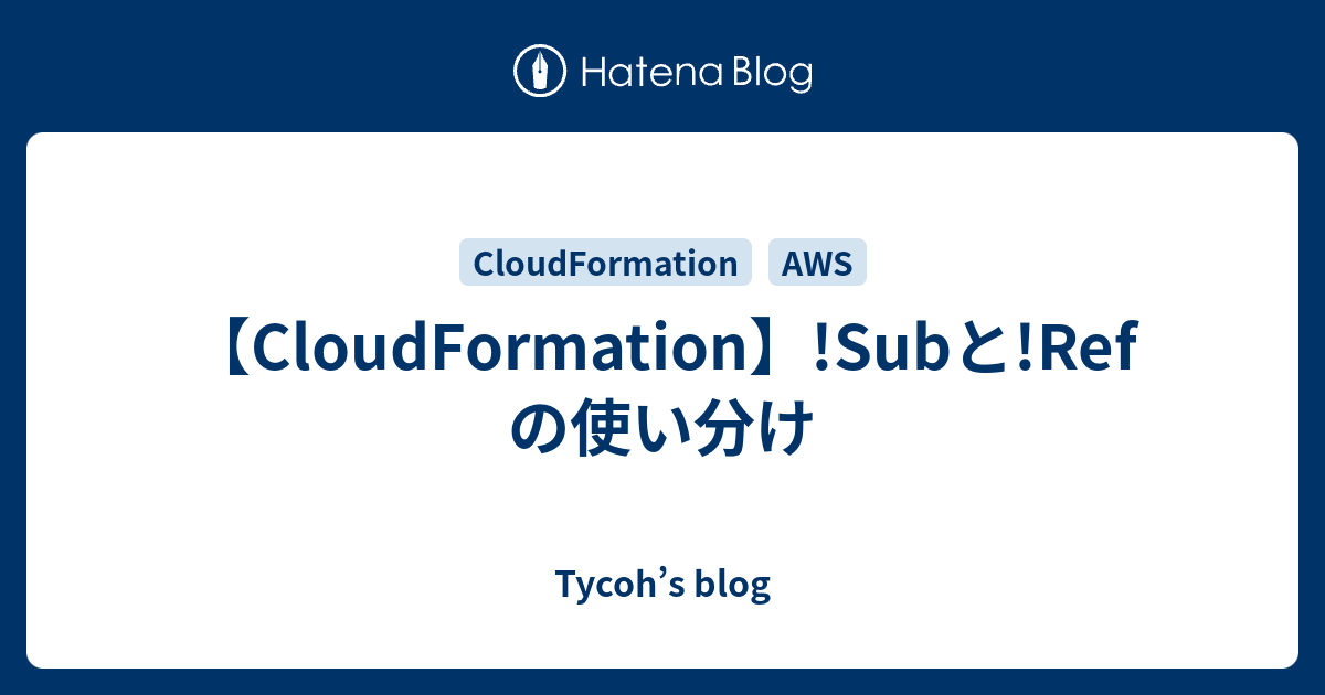 【CloudFormation】!Subと!Refの使い分け - Tycoh’s blog