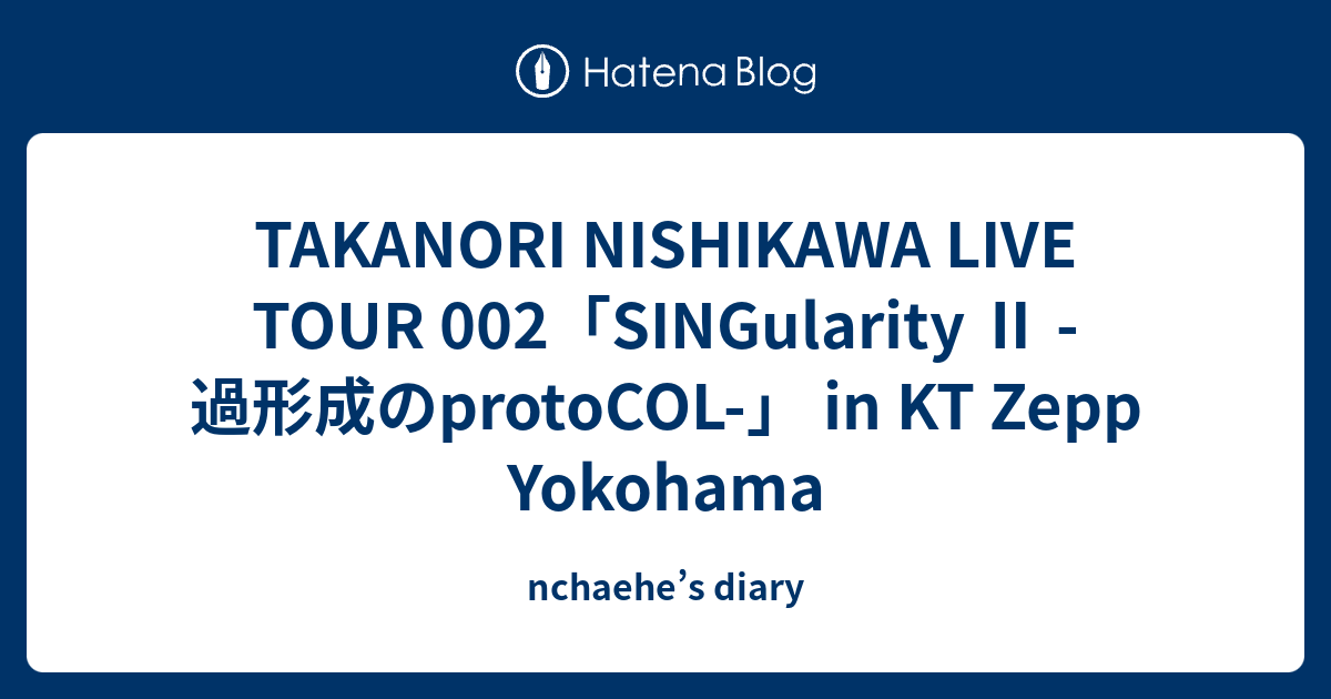 TAKANORI NISHIKAWA LIVE TOUR 002「SINGularity Ⅱ -過形成のprotoCOL-」 in KT ...