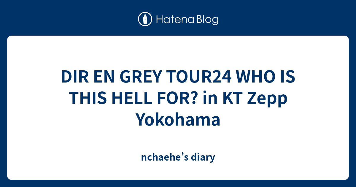 DIR EN GREY TOUR24 WHO IS THIS HELL FOR? in KT Zepp Yokohama - nchaehe’s diary