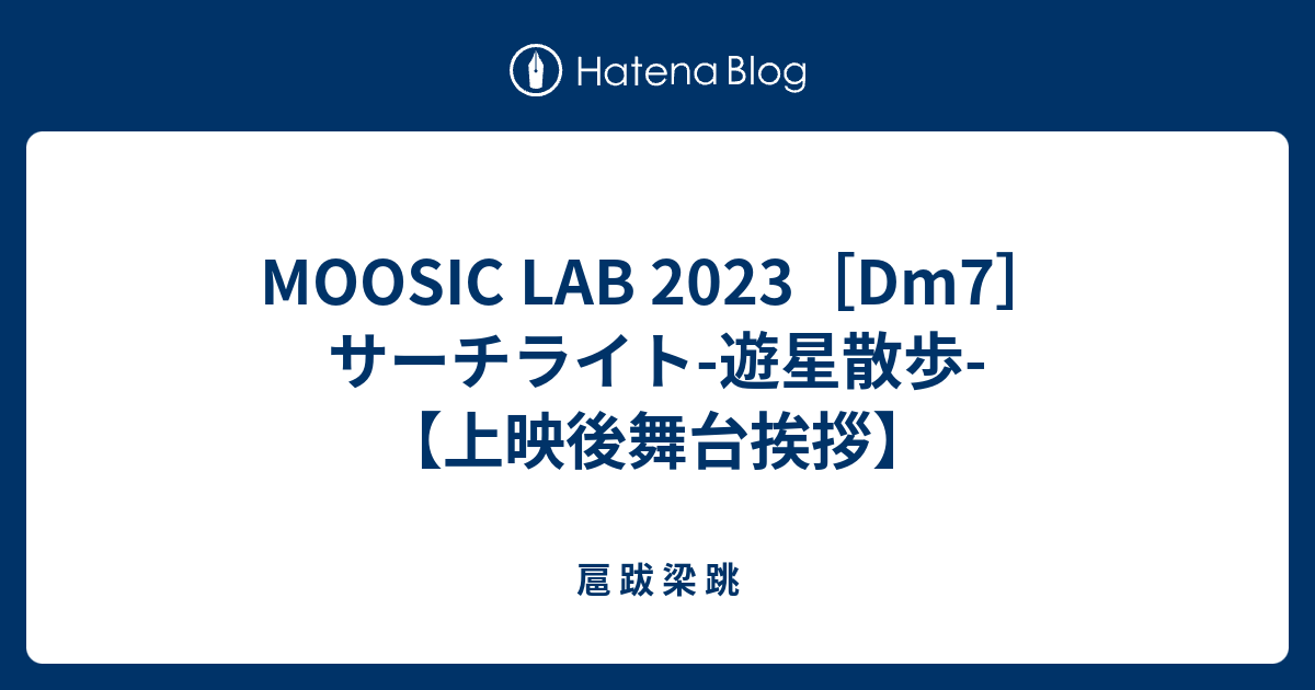 MOOSIC LAB 2023[Dm7]サーチライト-遊星散歩-【上映後舞台挨拶】 - 扈 跋 梁 跳