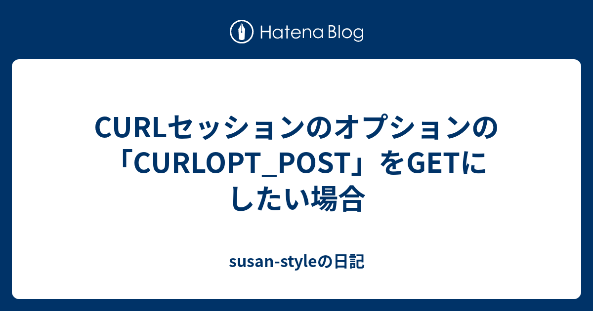CURLセッションのオプションの「CURLOPT_POST」をGETにしたい場合 - susan-styleの日記