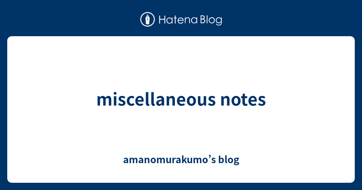 miscellaneous notes - amanomurakumo’s blog