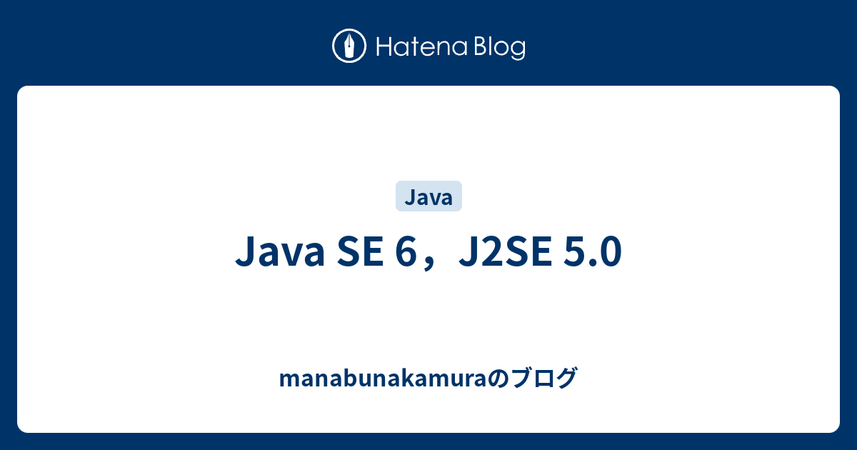 Java SE 6，J2SE 5.0 - manabunakamuraのブログ