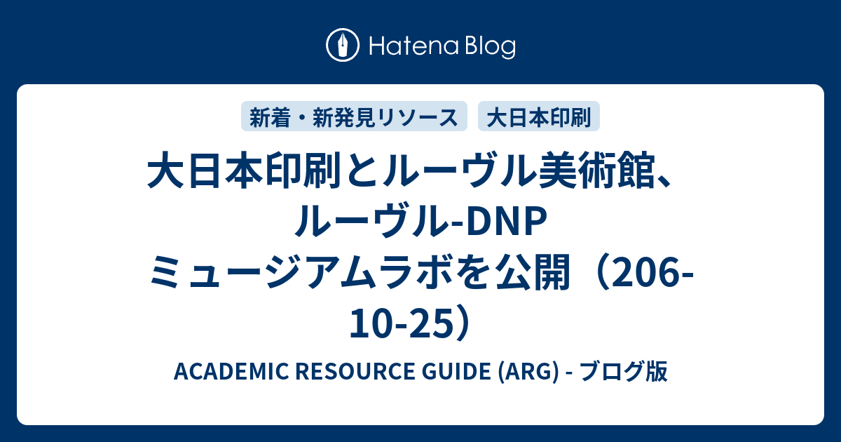 大日本印刷とルーヴル美術館、ルーヴル-DNP ミュージアムラボを公開（206-10-25） - ACADEMIC RESOURCE GUIDE (ARG) - ブログ版