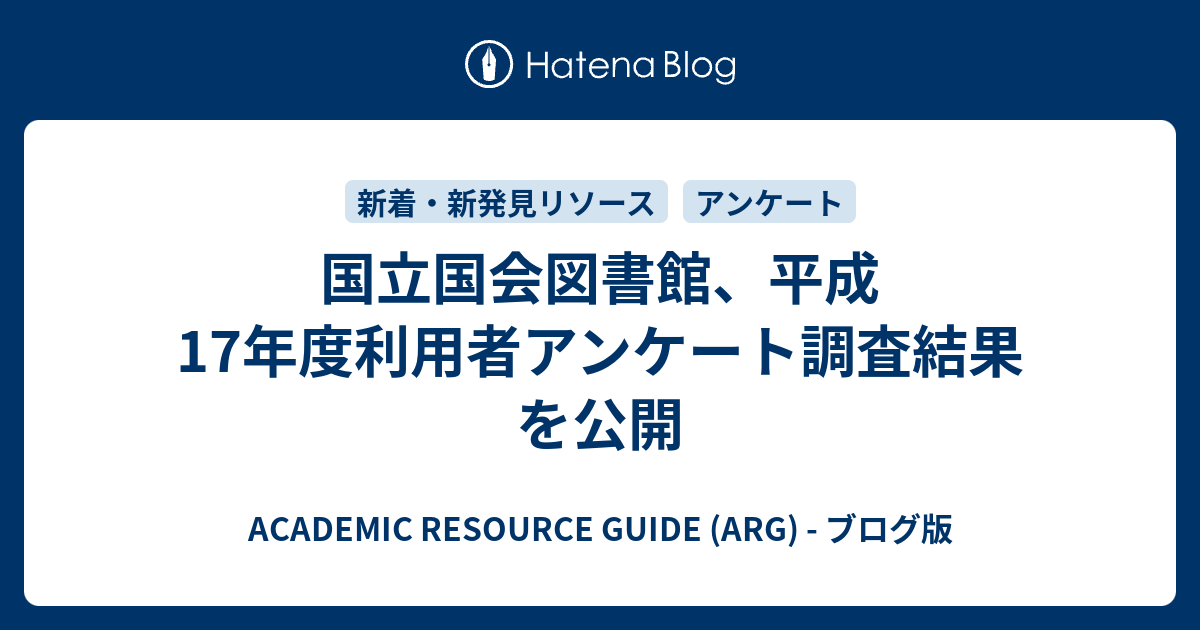 国立国会図書館、平成17年度利用者アンケート調査結果を公開 - ACADEMIC RESOURCE GUIDE (ARG) - ブログ版