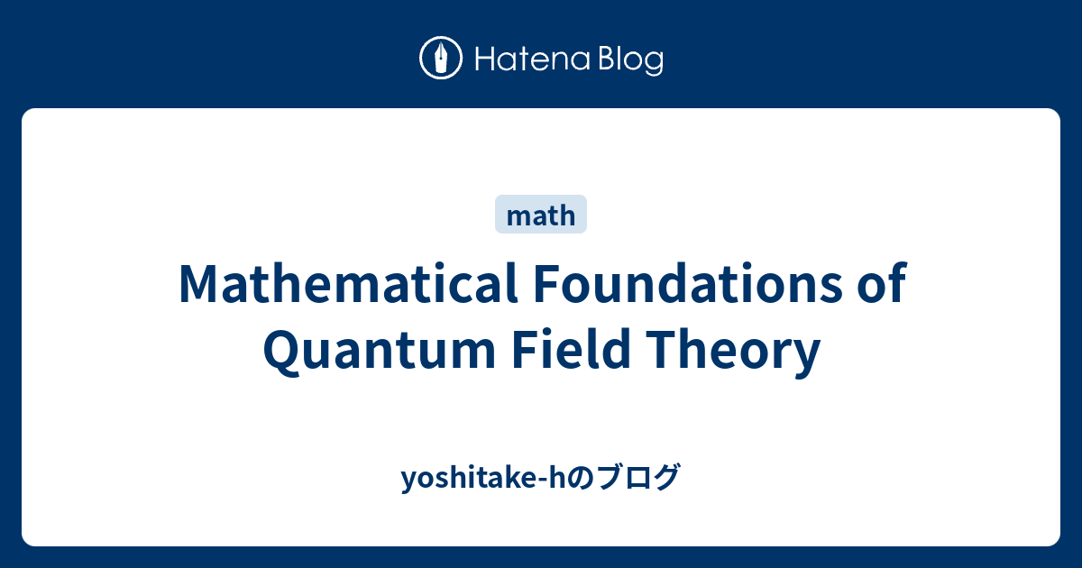 Mathematical Foundations of Quantum Field Theory - yoshitake-hのブログ
