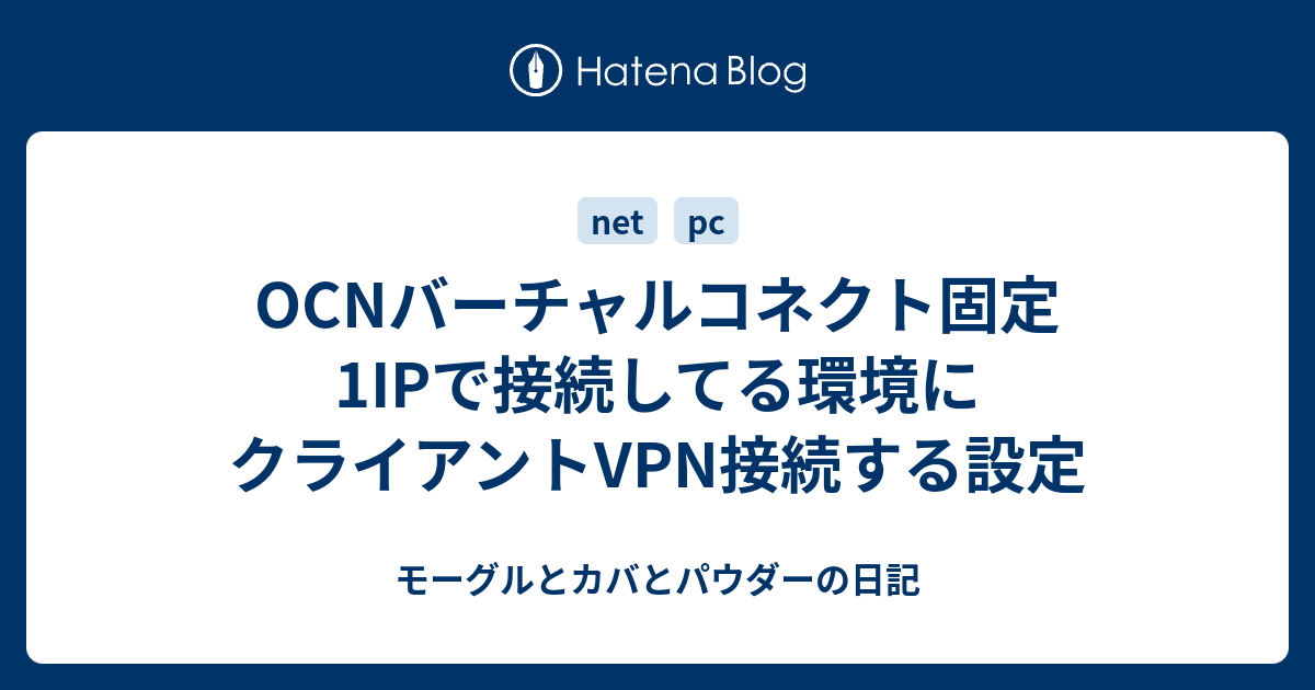 OCNバーチャルコネクト固定1IPで接続してる環境にクライアントVPN接続する設定 - モーグルとカバとパウダーの日記