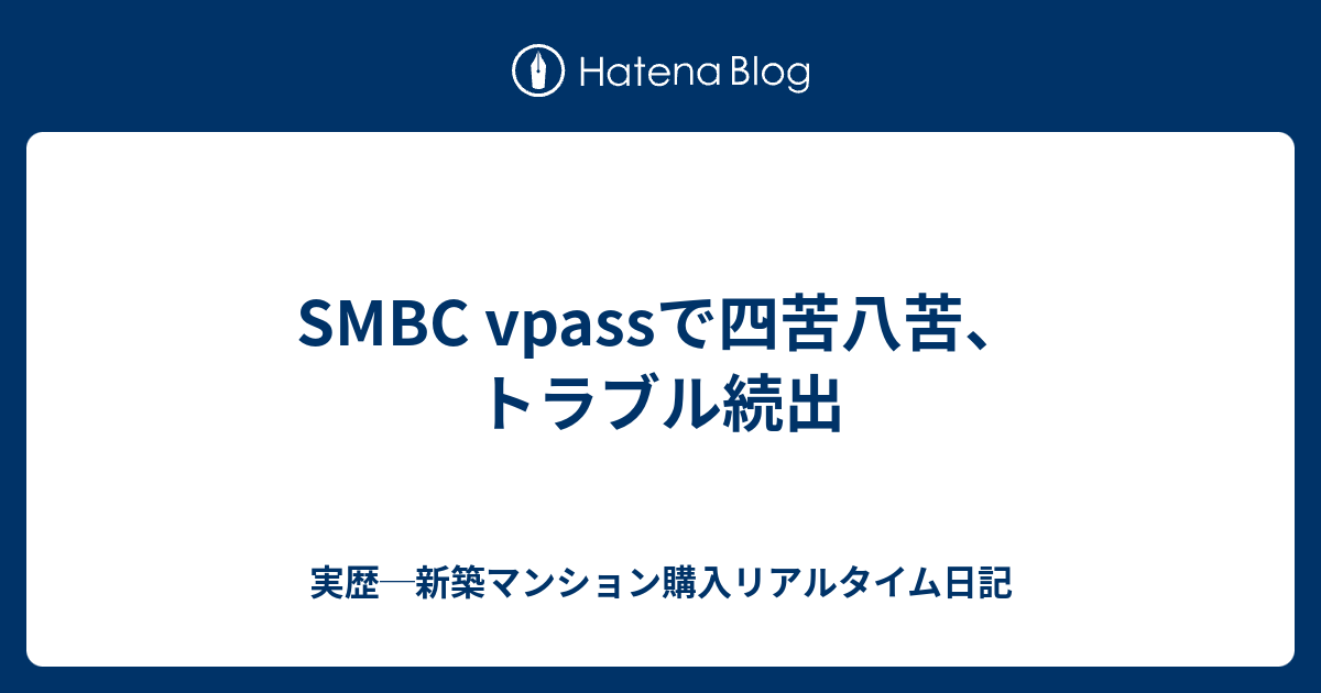 SMBC vpassで四苦八苦、トラブル続出 - 実歴─新築マンション購入リアルタイム日記