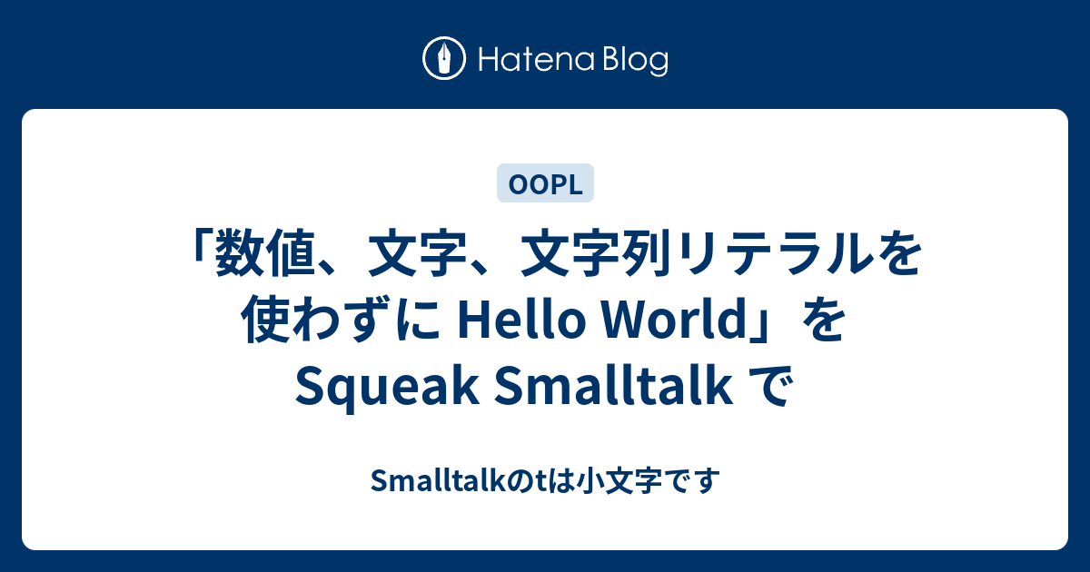 「数値、文字、文字列リテラルを使わずに Hello World」を Squeak Smalltalk で - Smalltalkのtは小文字です
