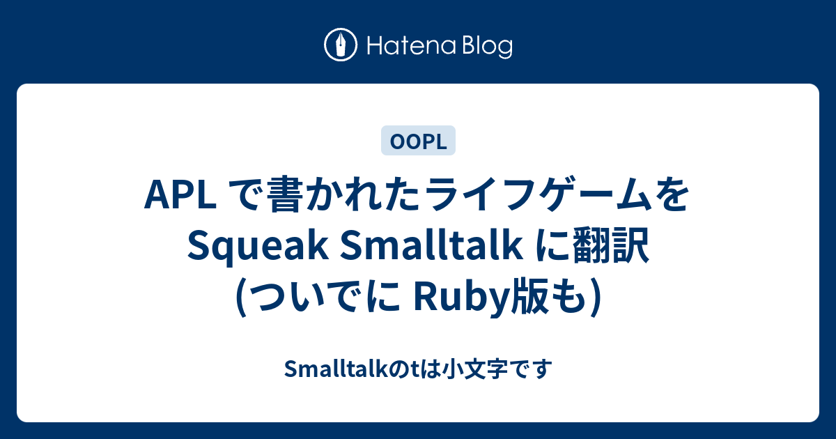 APL で書かれたライフゲームを Squeak Smalltalk に翻訳 (ついでに Ruby版も) - Smalltalkのtは小文字です