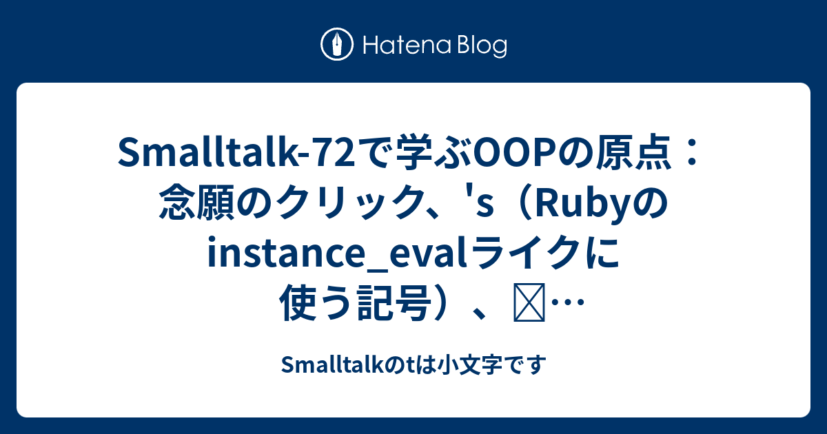 Smalltalk-72で学ぶOOPの原点：念願のクリック、's（Rubyのinstance_evalライクに使う記号）、⦂（オープンコロン）を手に入れた！ - Smalltalkのtは小文字です