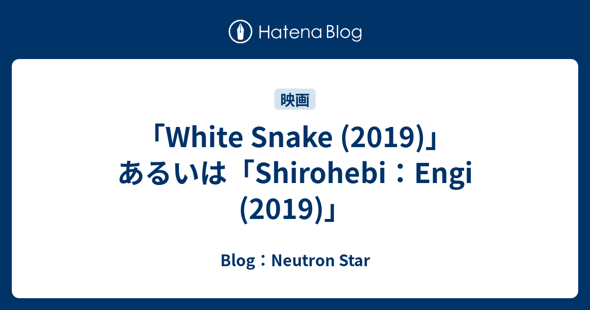 「White Snake (2019)」あるいは「Shirohebi：Engi (2019)」 - Blog：Neutron Star