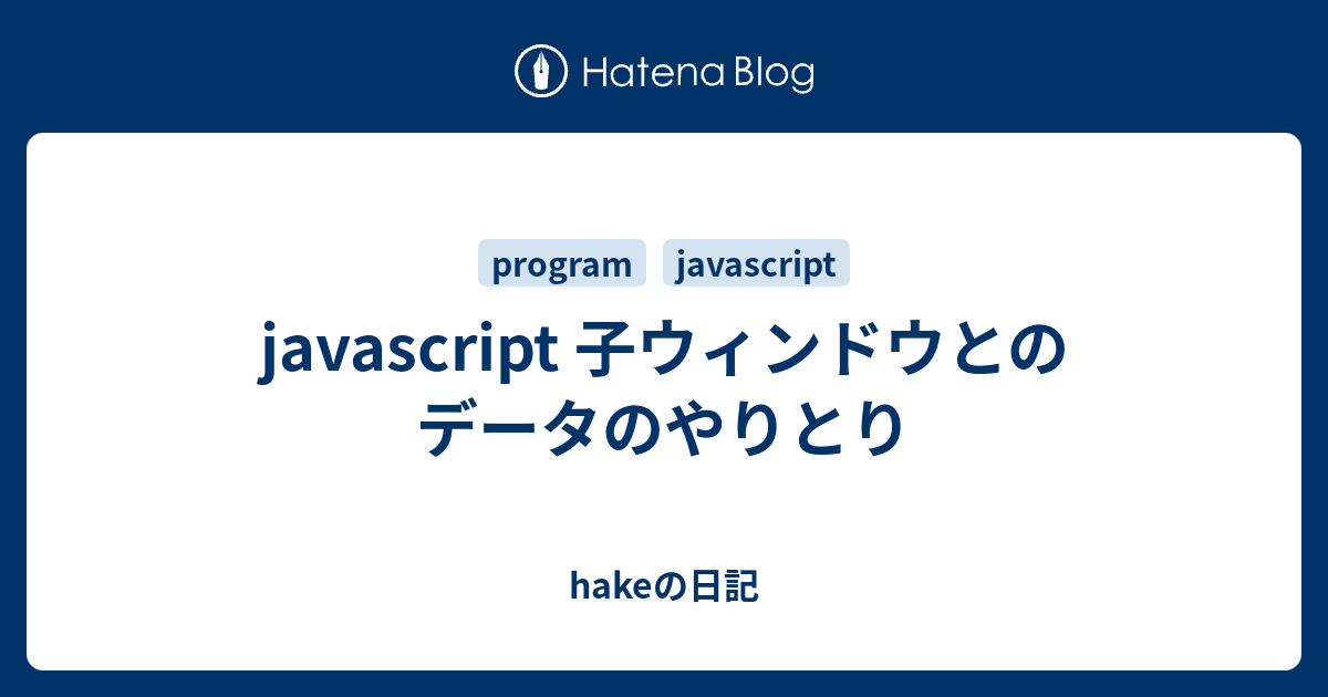 javascript 子ウィンドウとのデータのやりとり - hakeの日記