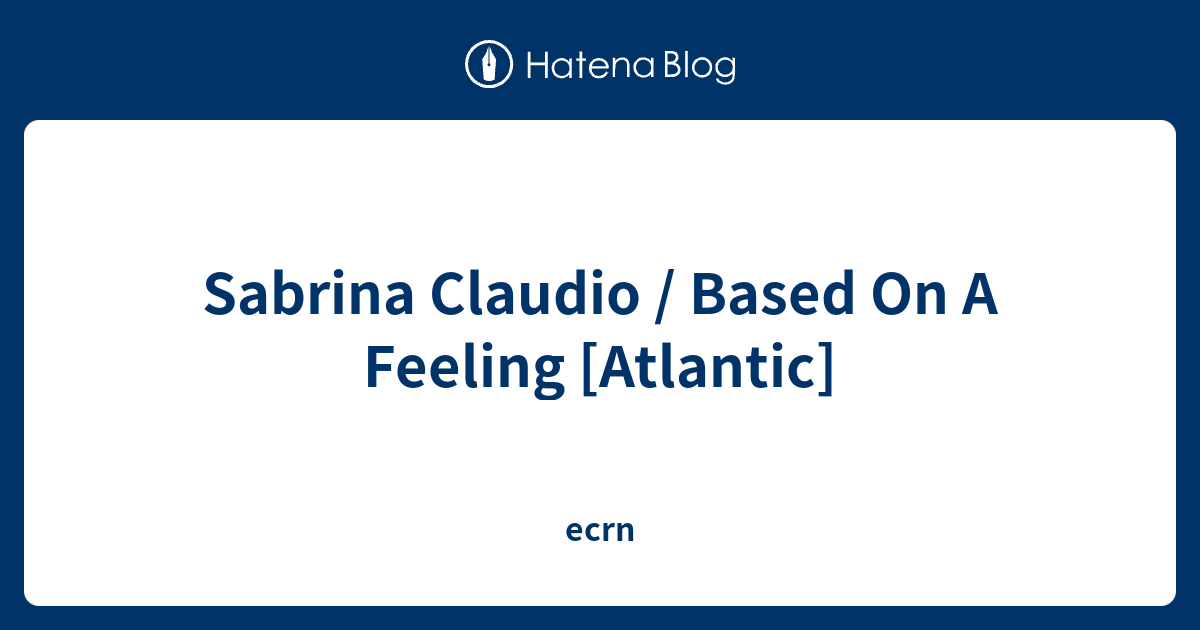 Sabrina Claudio / Based On A Feeling [Atlantic] - ecrn