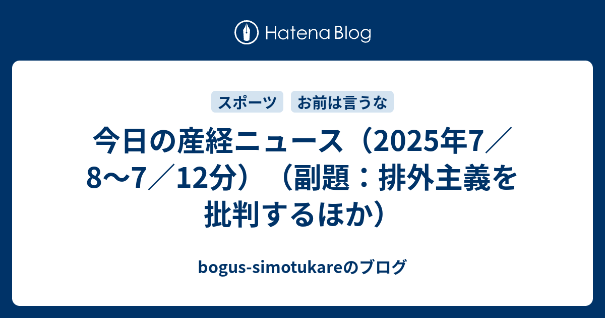 今日の産経ニュース（2025年7／8～7／12分）（副題：排外主義を批判するほか） - bogus-simotukareのブログ