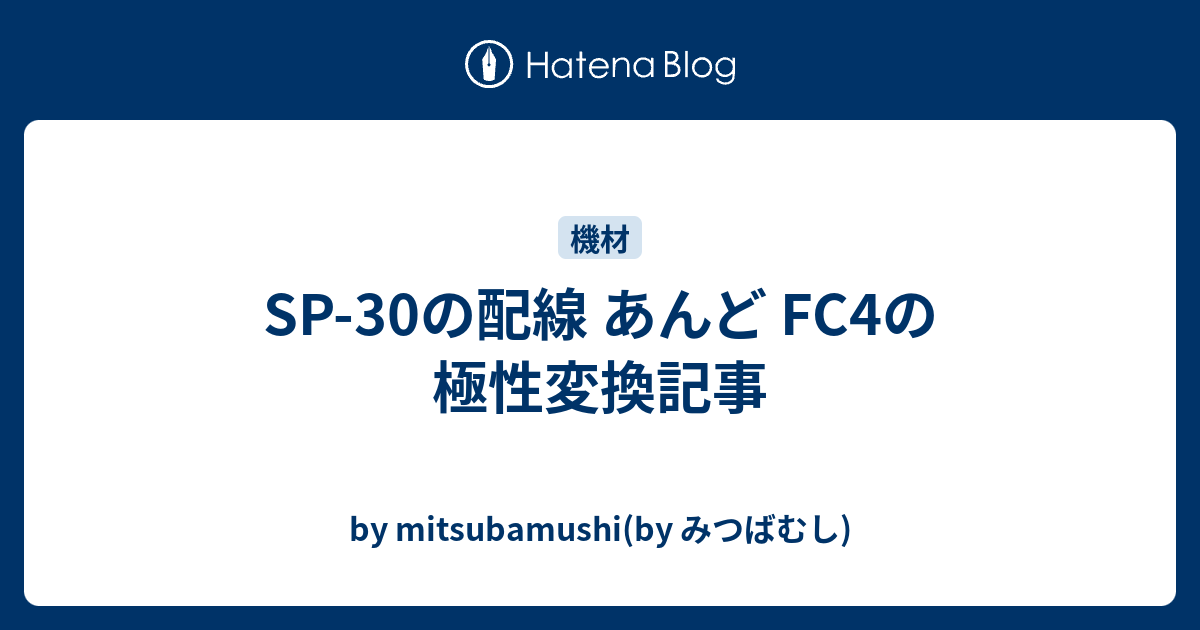 SP-30の配線 あんど FC4の極性変換記事 - by mitsubamushi(by みつばむし)