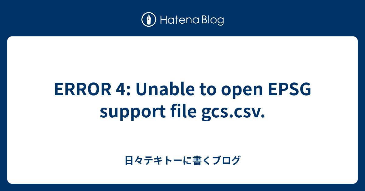 ERROR 4: Unable to open EPSG support file gcs.csv. - 日々テキトーに書くブログ
