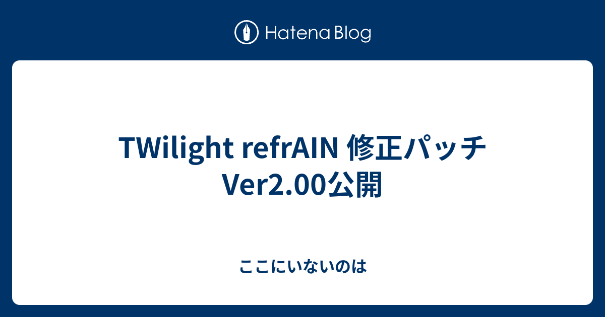 TWilight refrAIN 修正パッチ Ver2.00公開 - ここにいないのは
