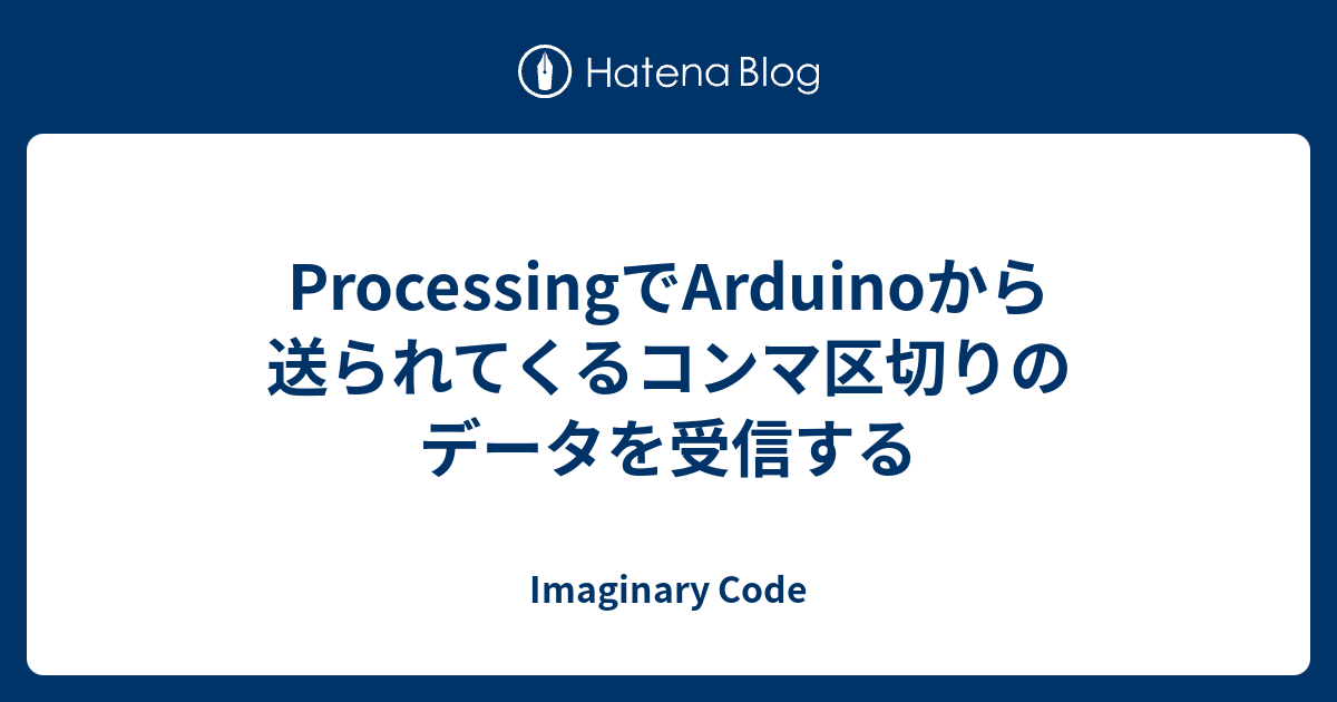 ProcessingでArduinoから送られてくるコンマ区切りのデータを受信する - Imaginary Code