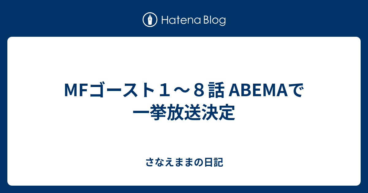 MFゴースト1～8話 ABEMAで一挙放送決定 - さなえままの日記
