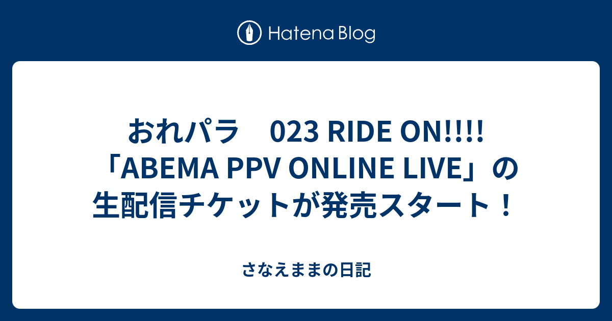 おれパラ 023 RIDE ON!!!! 「ABEMA PPV ONLINE LIVE」の生配信チケットが発売スタート！ - さなえままの日記