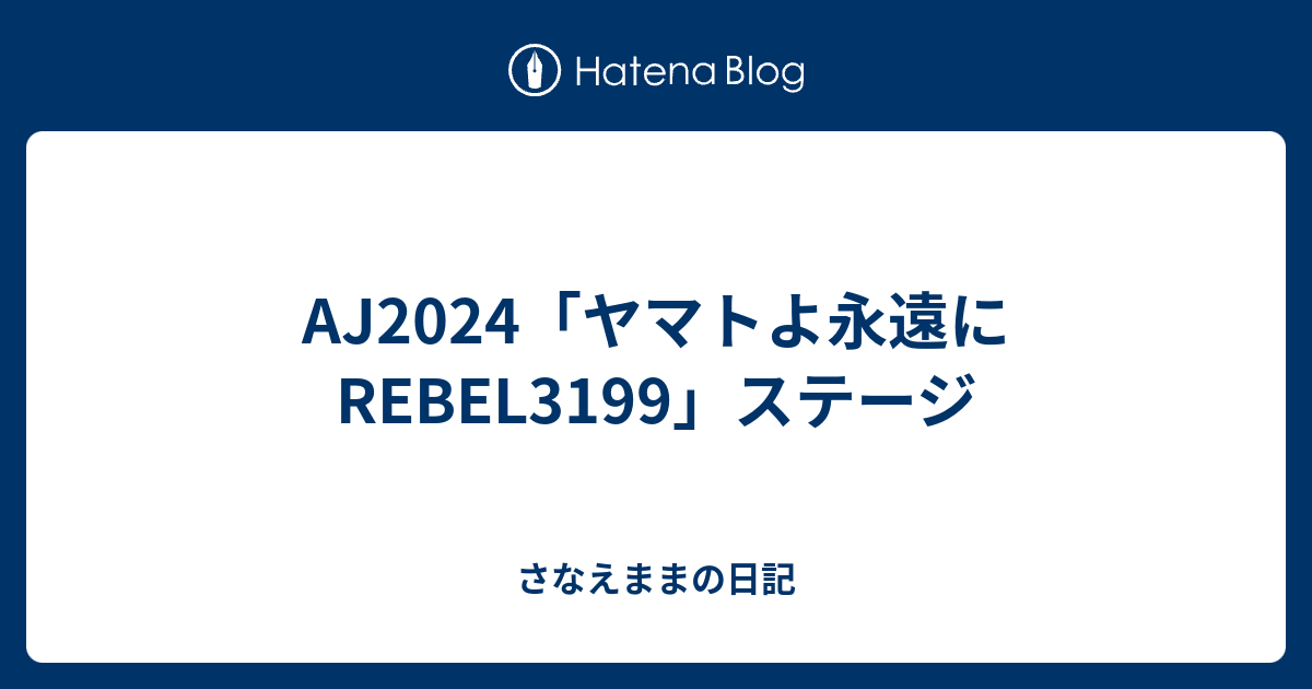 AJ2024「ヤマトよ永遠に REBEL3199」ステージ - さなえままの日記