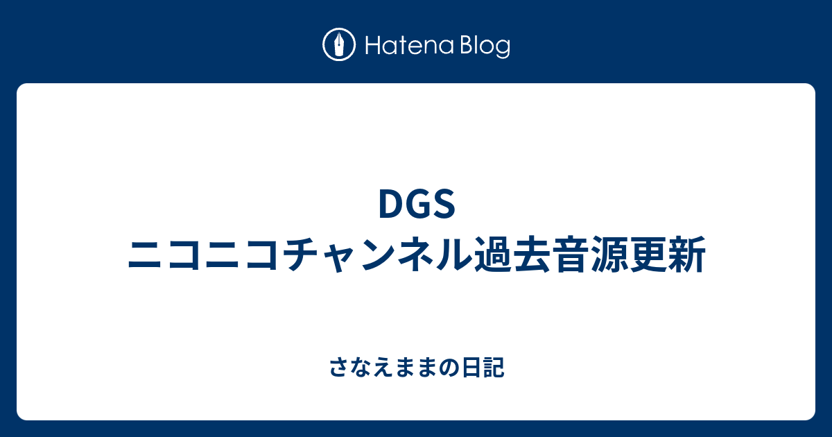 DGS ニコニコチャンネル過去音源更新 - さなえままの日記