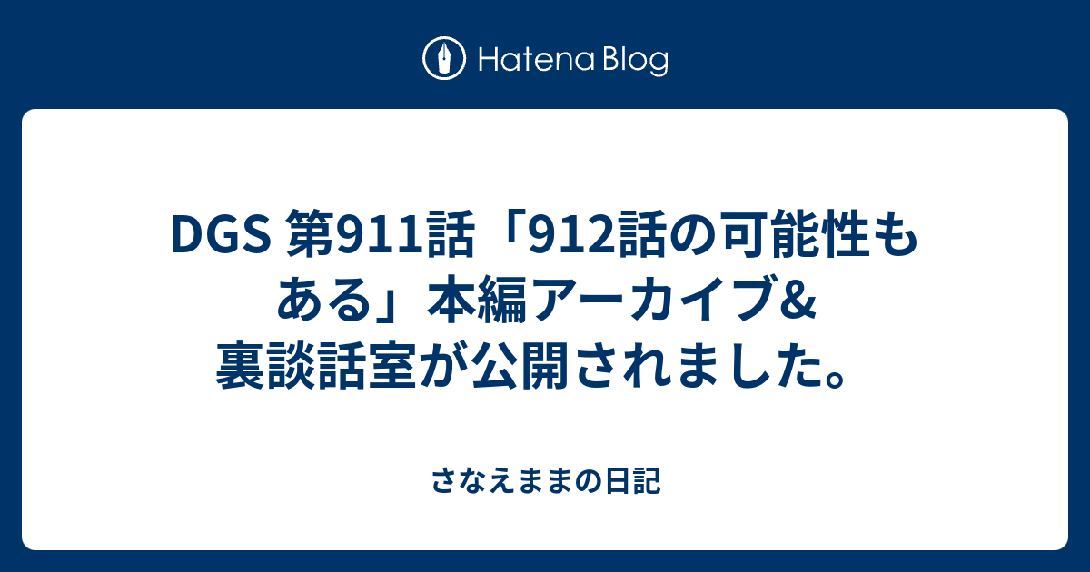 DGS 第911話「912話の可能性もある」本編アーカイブ&裏談話室が公開されました。 - さなえままの日記