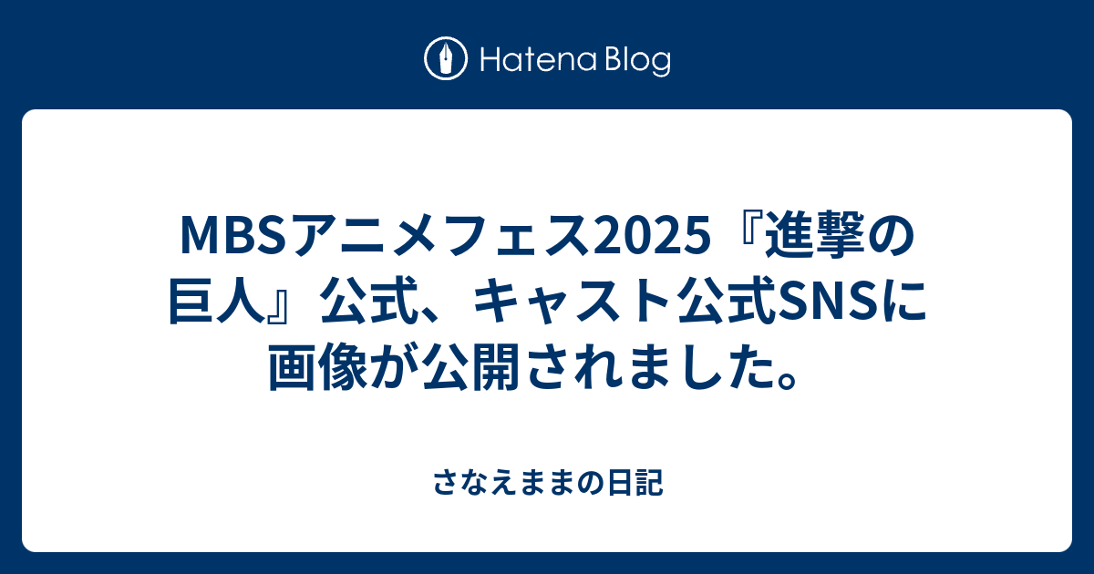 MBSアニメフェス2025『進撃の巨人』公式、キャスト公式SNSに画像が公開されました。 - さなえままの日記