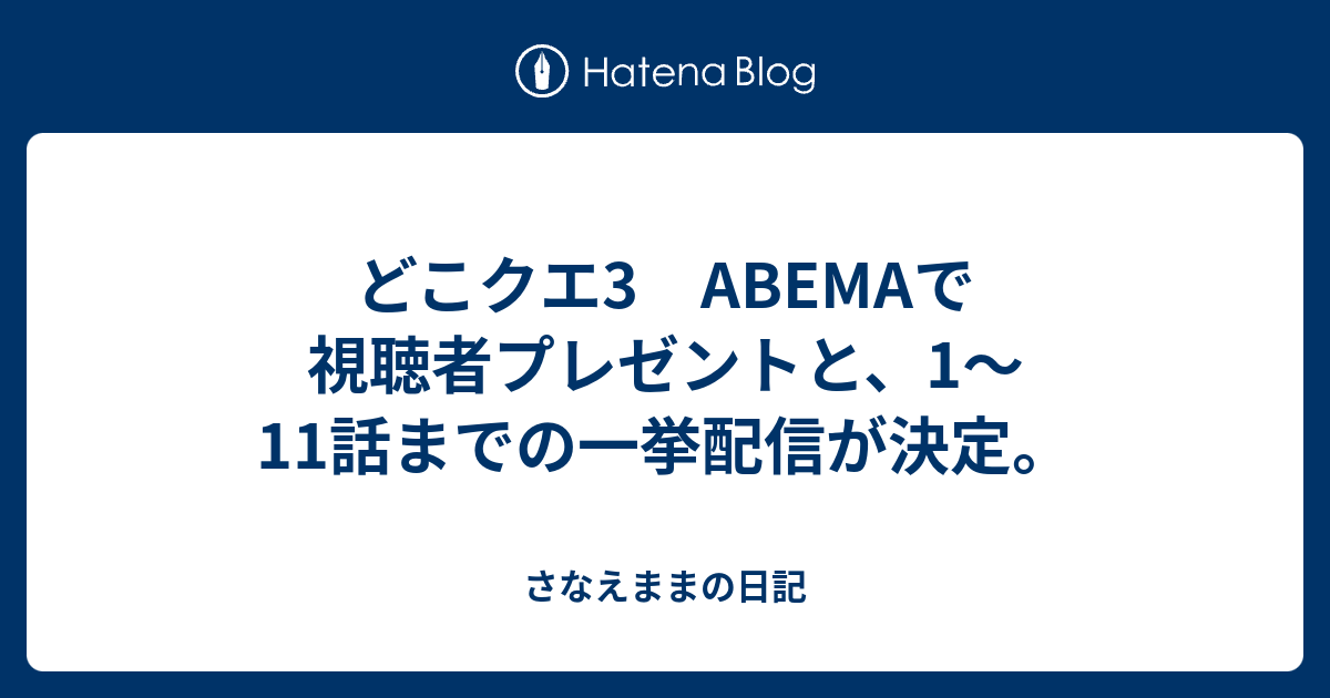 どこクエ3 ABEMAで視聴者プレゼントと、1～11話までの一挙配信が決定。 - さなえままの日記