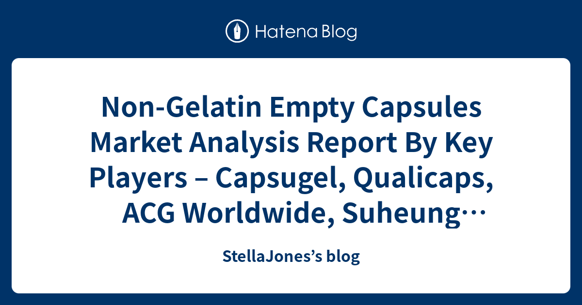 Non-Gelatin Empty Capsules Market Analysis Report By Key Players ...