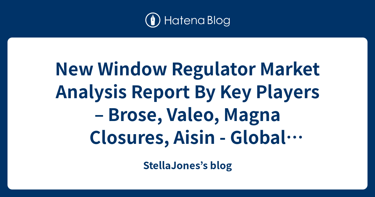 New Window Regulator Market Analysis Report By Key Players – Brose ...