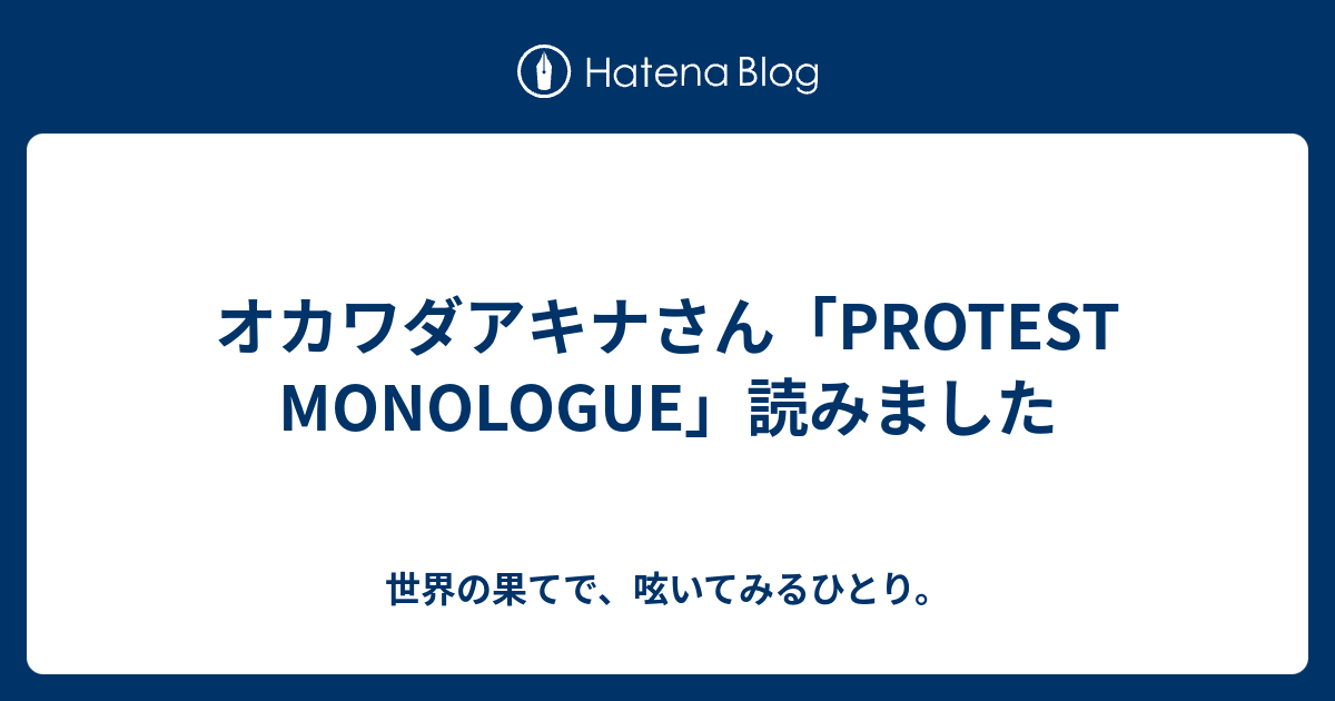 オカワダアキナさん「PROTEST MONOLOGUE」読みました - 世界の果てで、呟いてみるひとり。