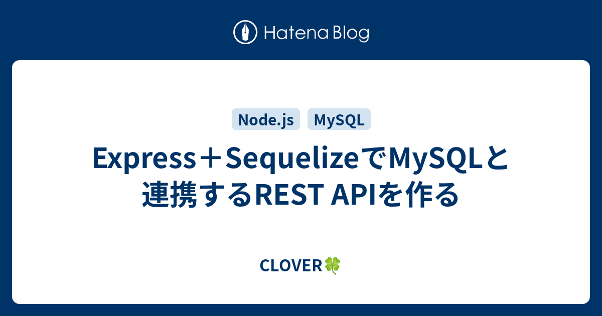 Express＋SequelizeでMySQLと連携するREST APIを作る - CLOVER🍀