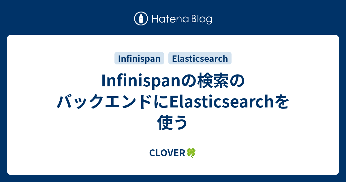 Infinispanの検索のバックエンドにElasticsearchを使う - CLOVER🍀