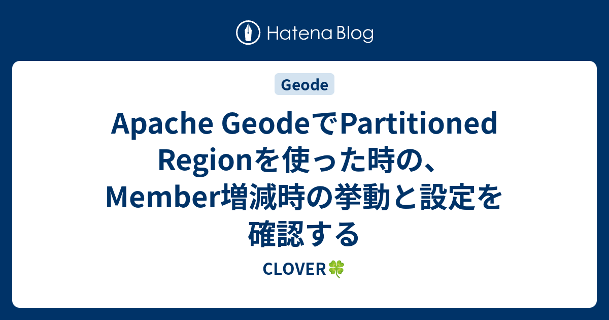 Apache GeodeでPartitioned Regionを使った時の、Member増減時の挙動と設定を確認する - CLOVER🍀