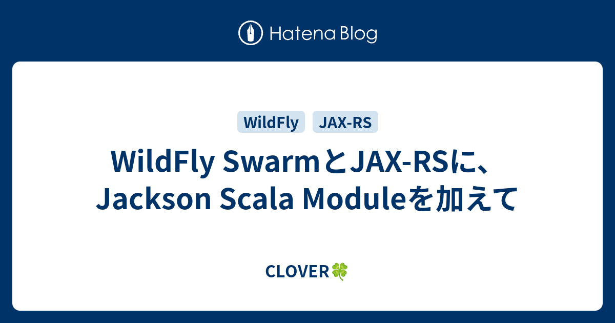 WildFly SwarmとJAX-RSに、Jackson Scala Moduleを加えて - CLOVER🍀