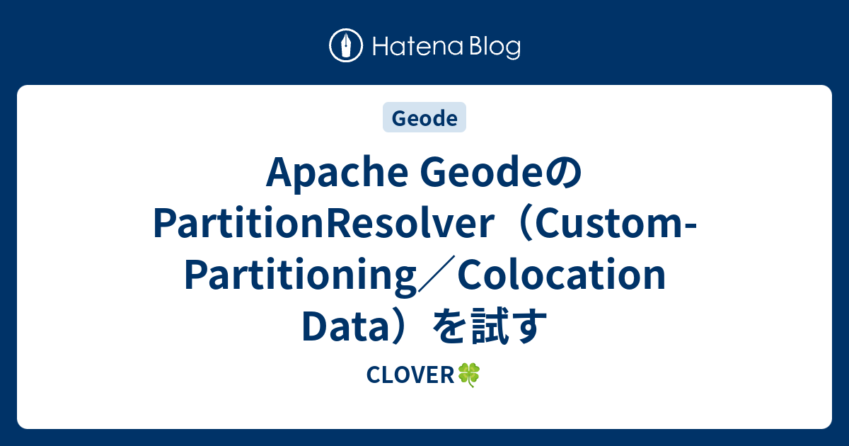 Apache GeodeのPartitionResolver（Custom-Partitioning／Colocation Data）を試す - CLOVER🍀