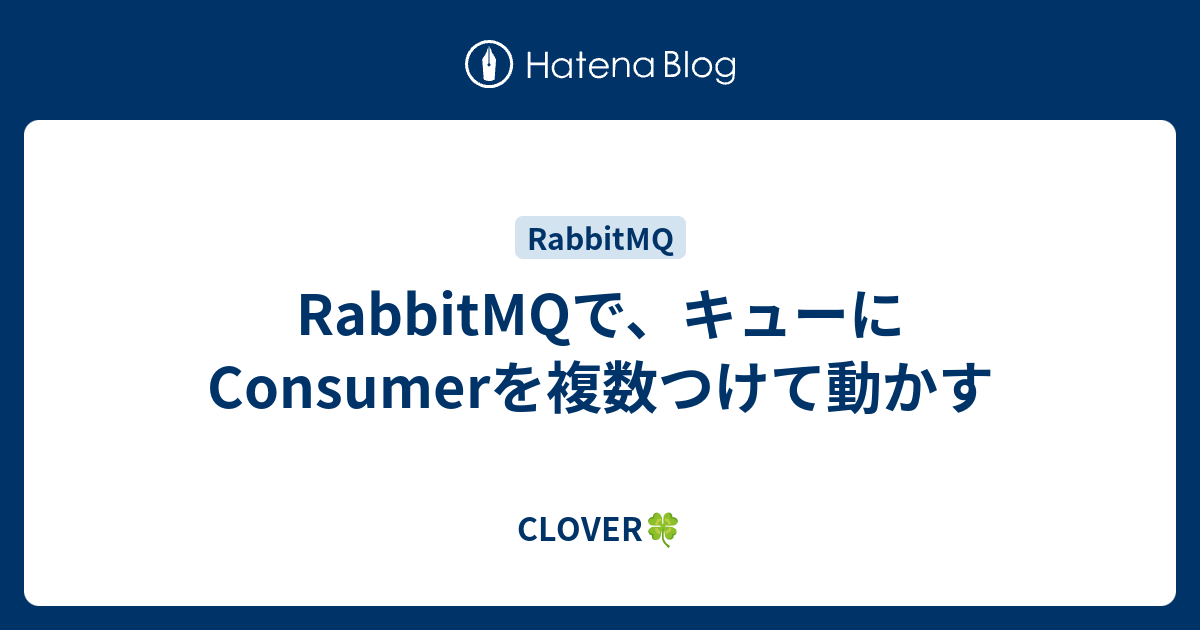 RabbitMQで、キューにConsumerを複数つけて動かす - CLOVER🍀